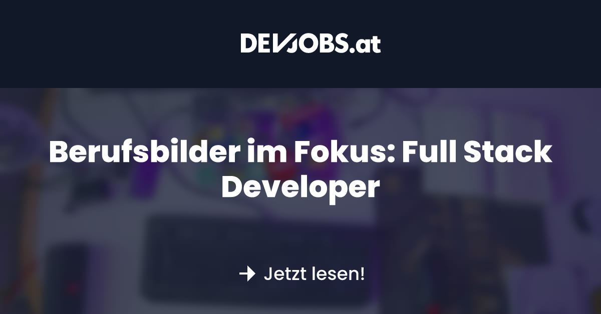 Berufsbilder im Fokus: Full Stack Developer - DEVjobs.at